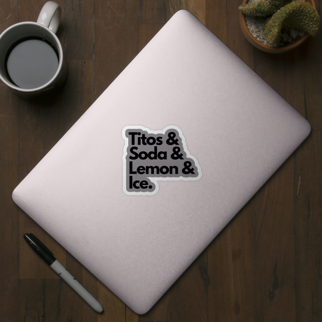 Titos, Soda, Lemon, and Ice - Tito - Sticker | TeePublic