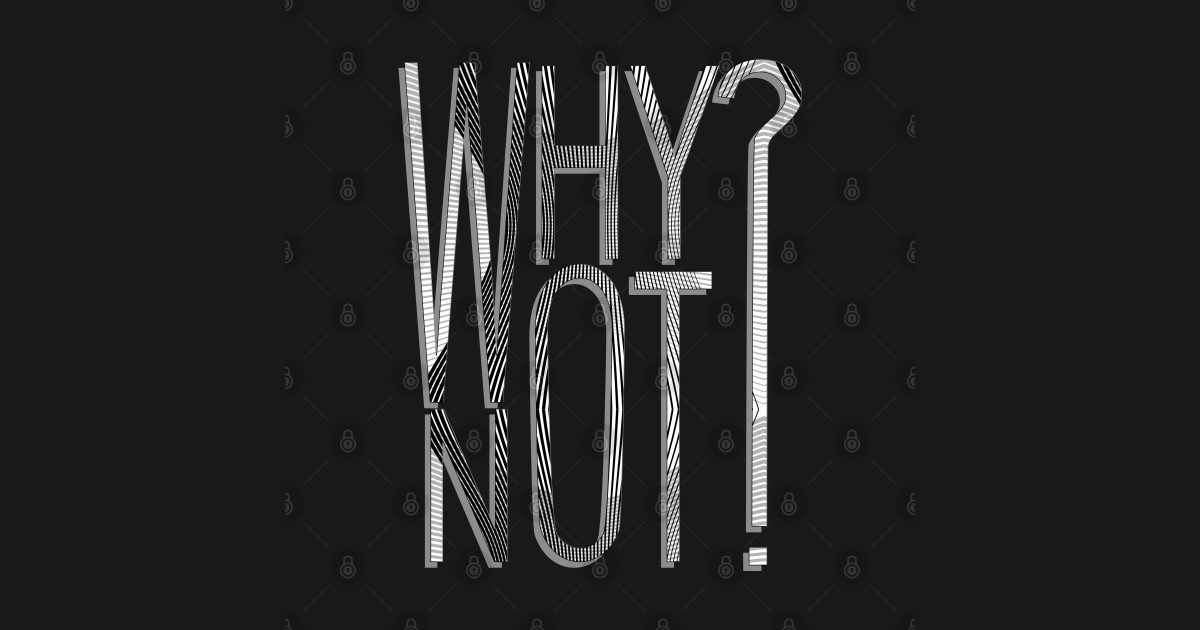 why not typography - Why Not - T-Shirt | TeePublic