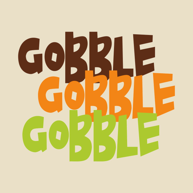 Thanksgiving Gobble Gobble Gobble - Thanksgiving Turkey - T-Shirt ...