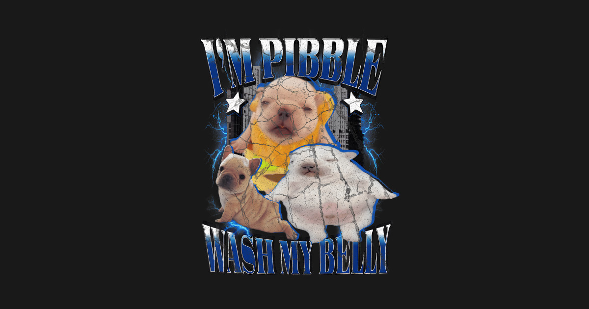 Pibble Wash My Belly Clean My Belly - Funny Dog Meme - T-Shirt | TeePublic