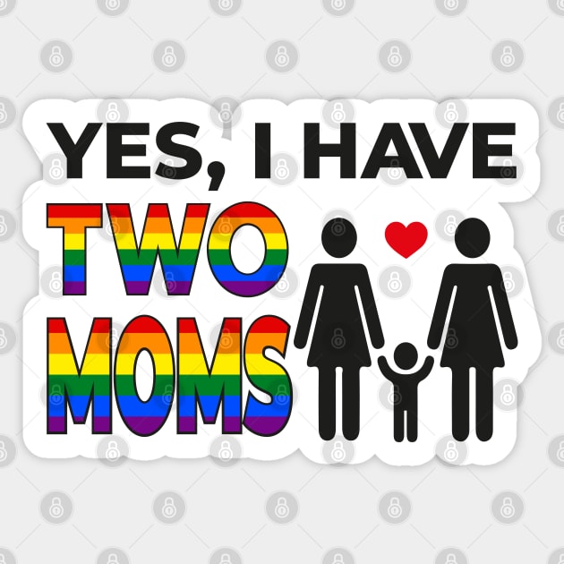 Yes I have Two Moms - Pride - Sticker | TeePublic