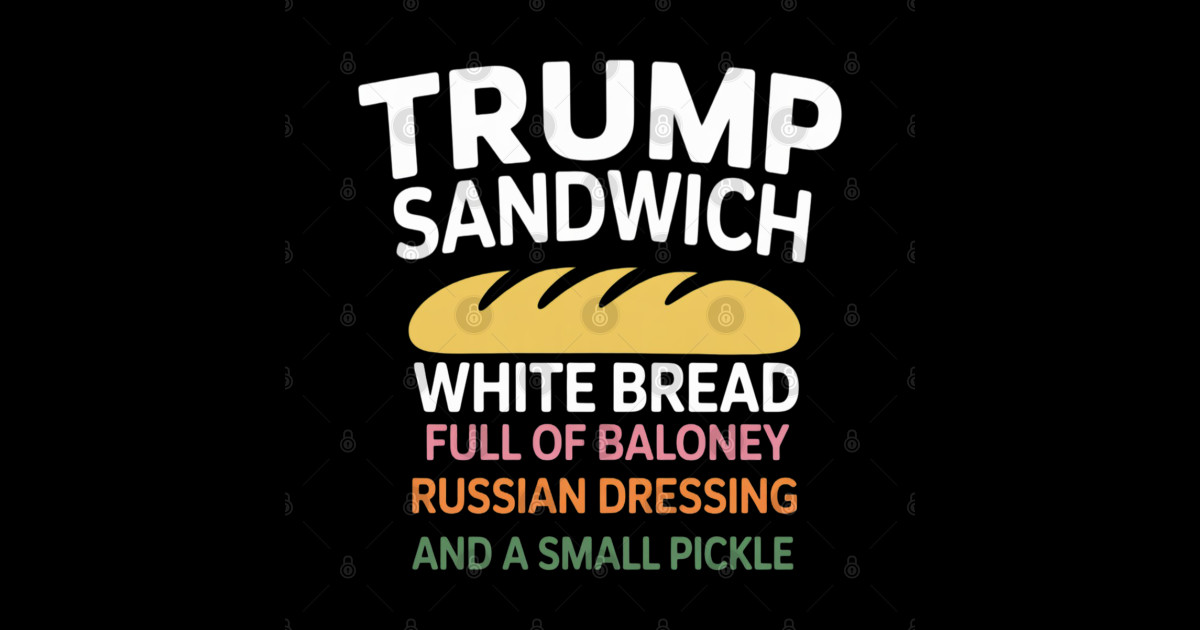 Trump Sandwich - White Bread, Full of Baloney - Trump Sandwich White ...