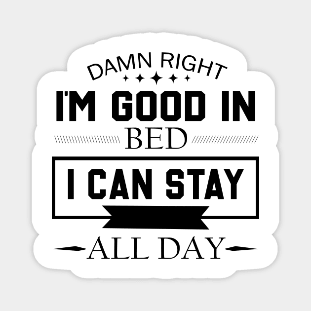 Damn Right I'm Good In Bed I Can Stay There All Day - Damn Right Im ...