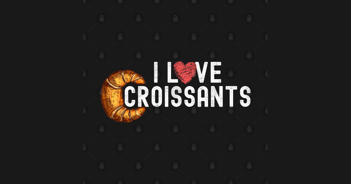 I Love Croissants - Croissant Lover - T-Shirt | TeePublic