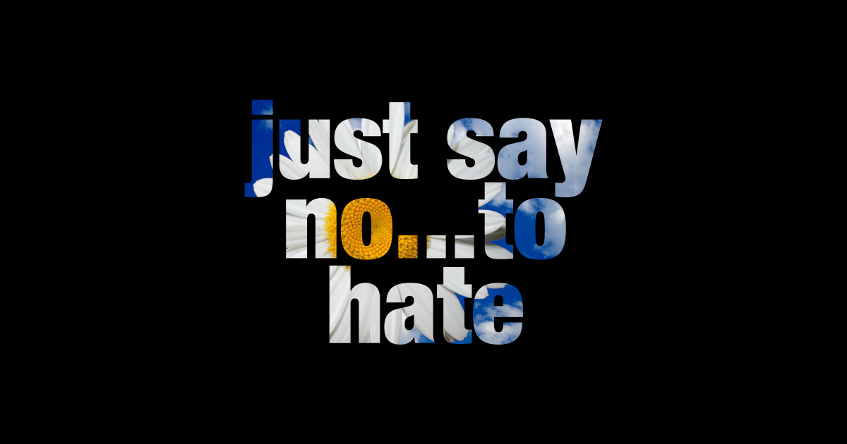 Just Say No...To Hate - Hate - T-Shirt | TeePublic
