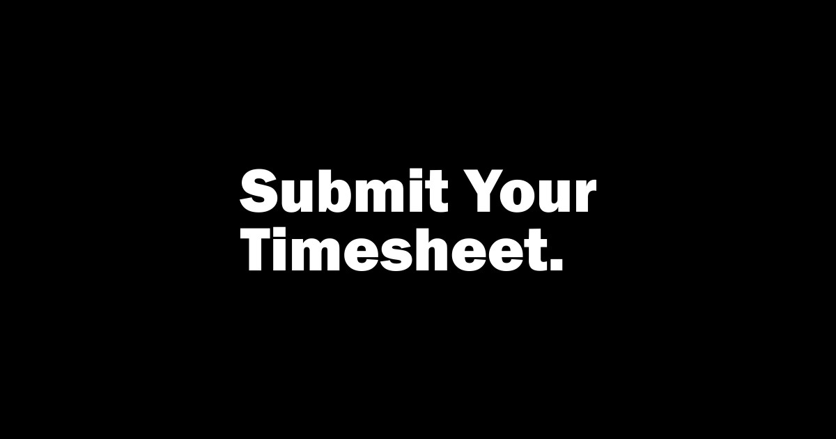 Submit Your Timesheet Meme - Submit Your Timesheet - Sticker | TeePublic