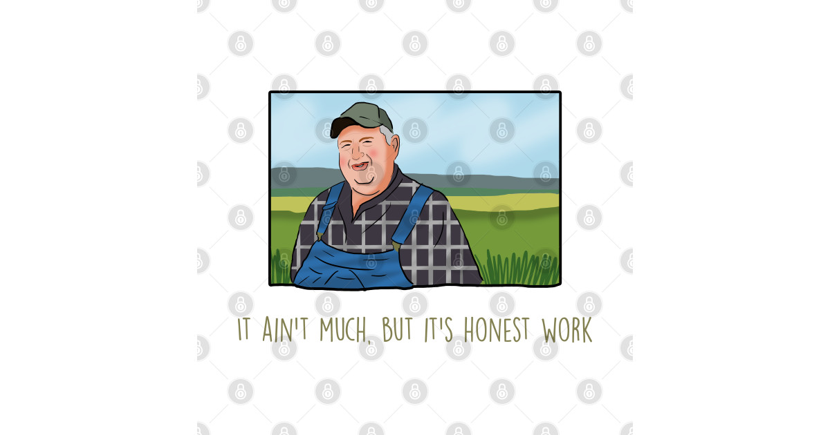 It ain’t much, but it’s honest work meme - Memes - T-Shirt | TeePublic