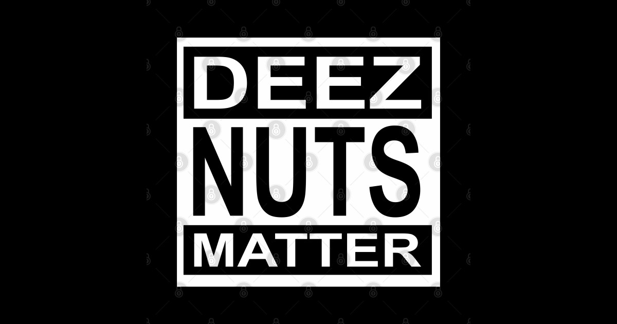 Deez Nuts Matter - Deez Nuts - Posters and Art Prints | TeePublic
