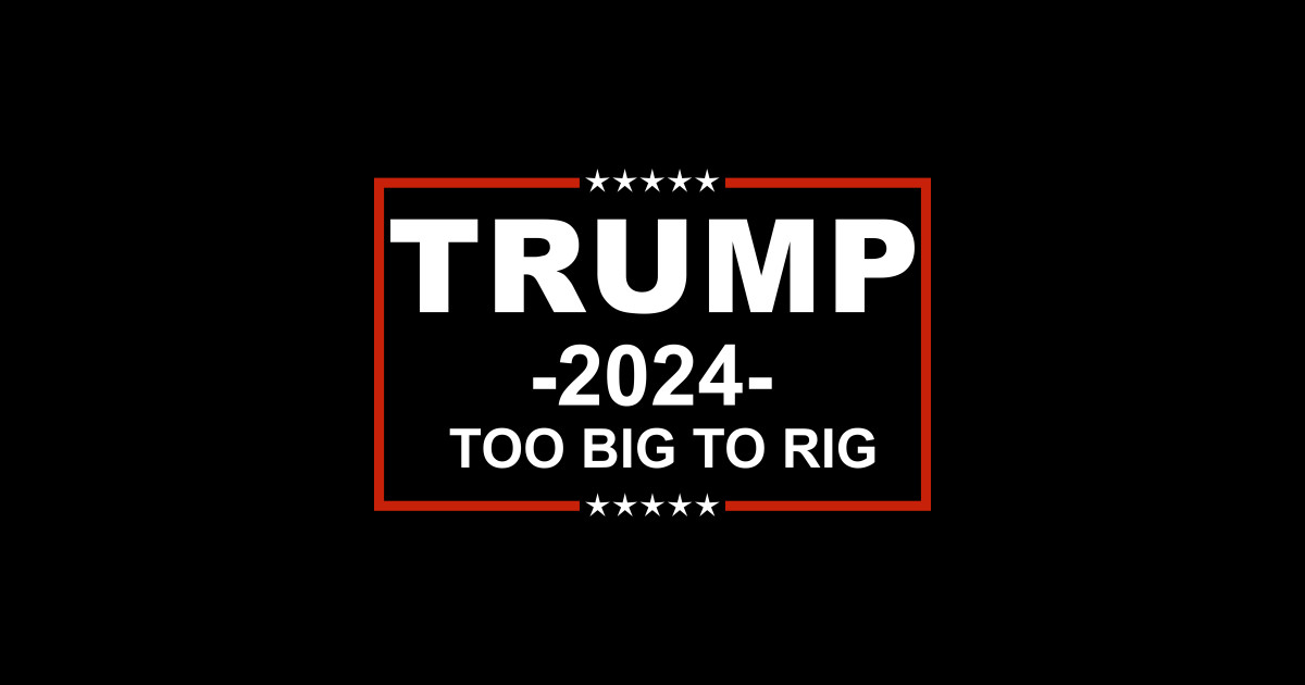 Trump 2024 Too Big To Rig - Too Big To Rig - Sticker | TeePublic