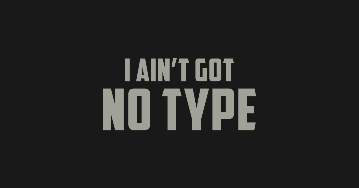 Ain't Got No Type - Hip Hop - T-Shirt | TeePublic