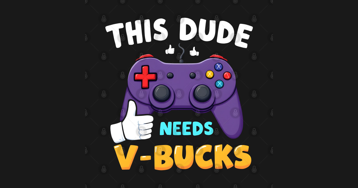 This Dude Needs V-Bucks - V Bucks - T-Shirt | TeePublic