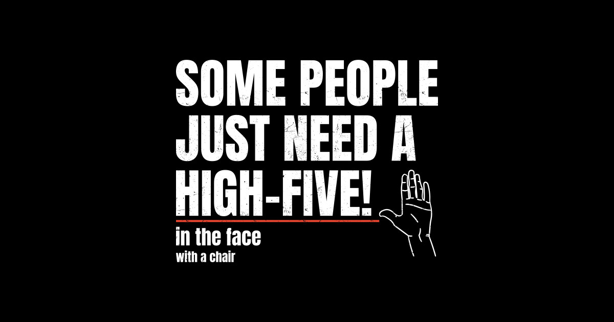 Some People Just Need A High Five In The Face - Bold White - Some ...