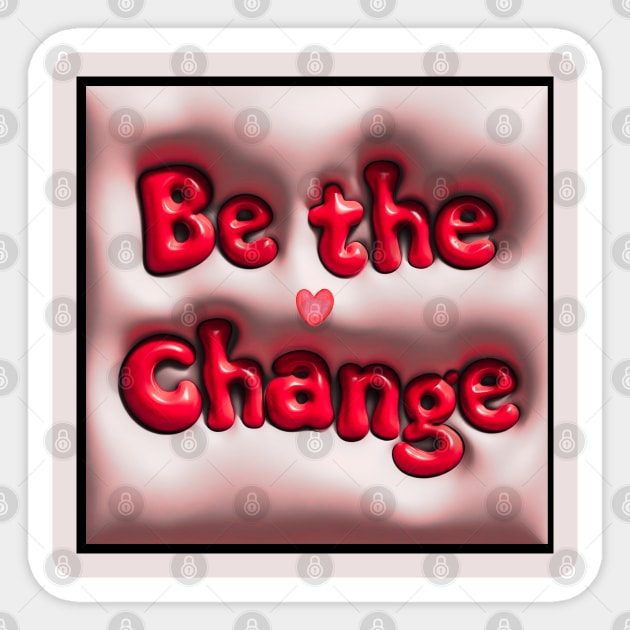 Be the change - Be The Change - Sticker | TeePublic