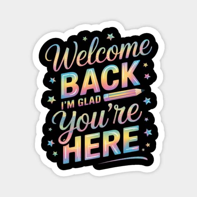 Welcome Back I'm Glad You're Here Back To School Teacher4 - Welcome Back Im Glad Youre Here Back ...