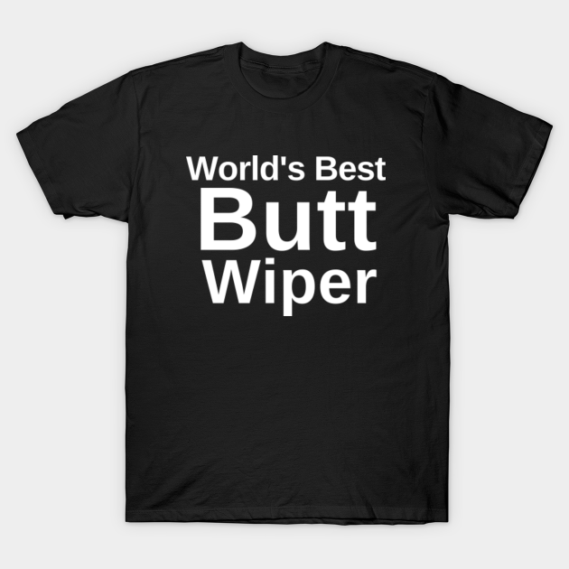 World's Best Butt Wiper - Worlds Best Butt Wiper - T-Shirt | TeePublic