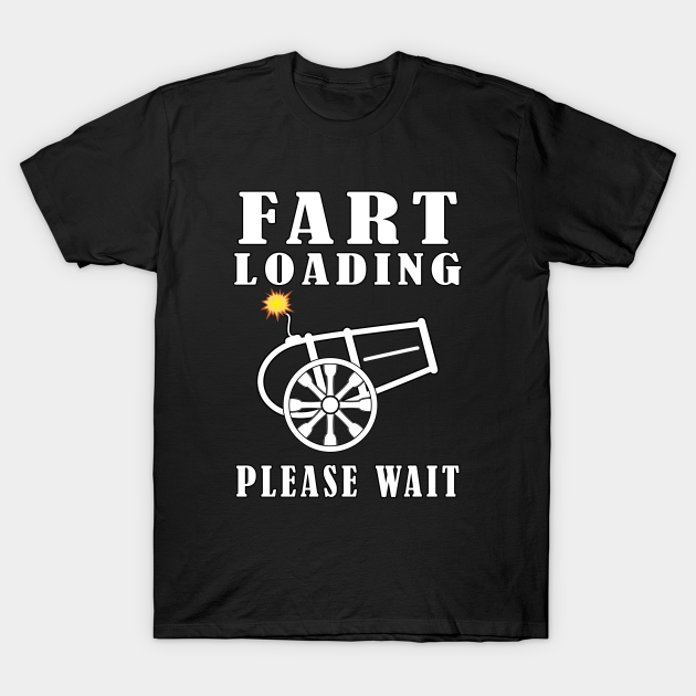 Fart Loading Please Wait - Fart Loading - T-Shirt | TeePublic