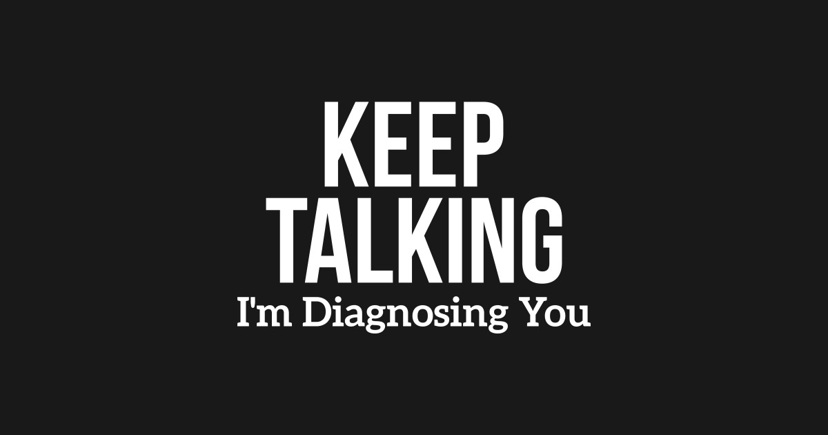 Keep Talking I'm Diagnosing You - Keep Talking Im Diagnosing You - T ...