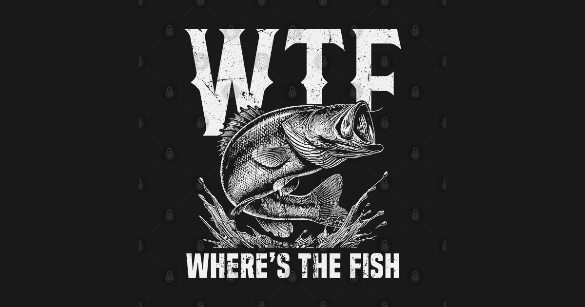 WTF Where's The Fish // Funny Fishing - Wtf Wheres The Fish - T-Shirt ...