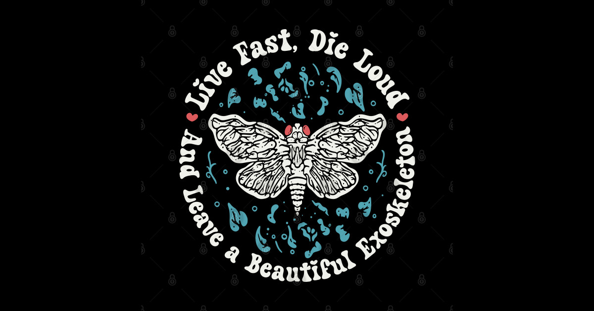 Funny Live Quick Die Loud And Leave A Beautiful Exoskeleton - Cicada ...