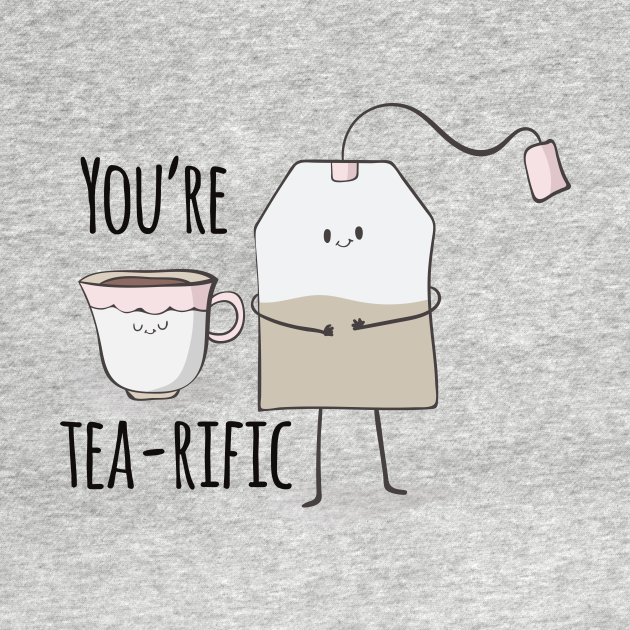 You're tea-rific, Funny Positive Cute Tea - Tea Lover - T-Shirt | TeePublic