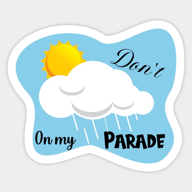 Don't Rain on my Parade - Dont Rain On My Parade - Sticker | TeePublic