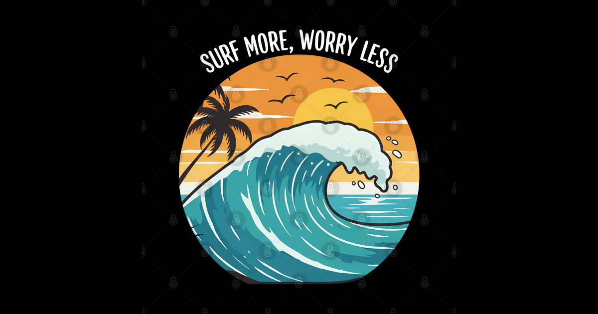 Surf More, Worry Less. - Surf More Worry Less - Sticker | TeePublic