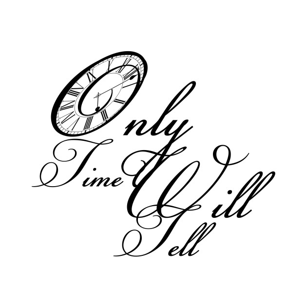 Only time will tell quote saying - Time Will Tell - T-Shirt | TeePublic