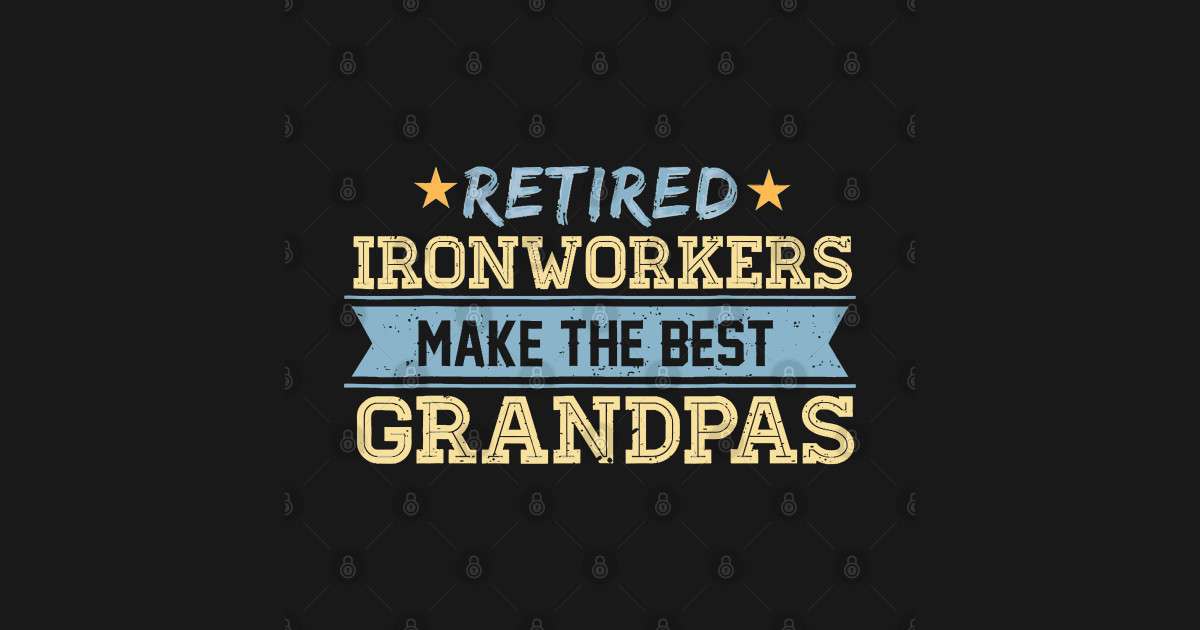 Retired Ironworkers Make The Best Grandpas Retirement Union ...