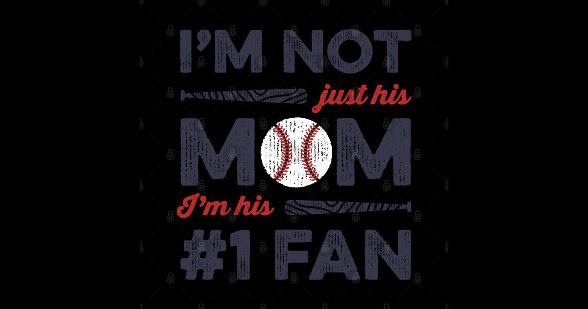 I'm Not Just His Mom I'm His Number 1 Fan Baseball Mom - Baseball Mom ...
