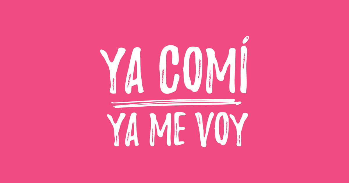 Ya comi - ya me voy - I did what I came to do - letras blancas - Refran ...