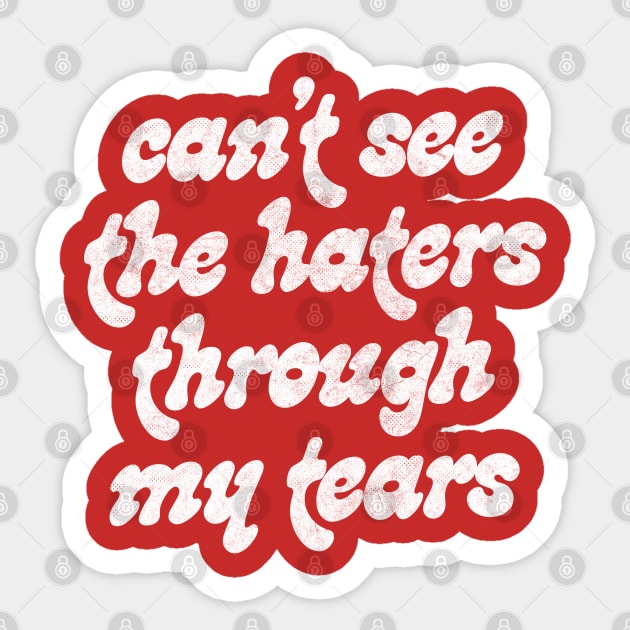 Can't See The Haters Through My Tears - Haters - Sticker | TeePublic