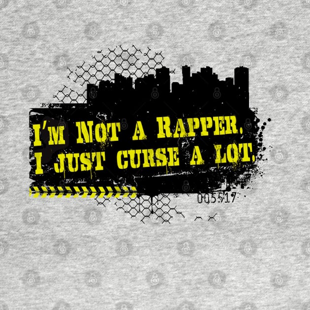 I'm not a Rapper. I just curse a lot. - Rapper Music - T-Shirt | TeePublic