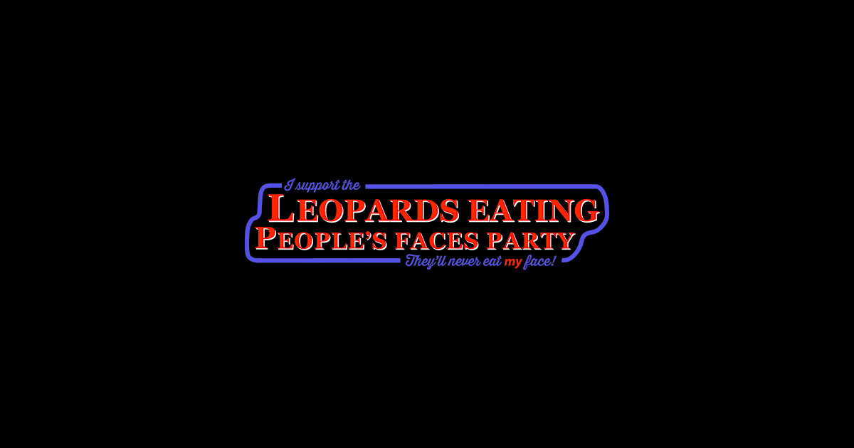 I Support the Leopards Eating People's Faces Party - They'll Never Eat MY Face! Anti-Trump Anti ...