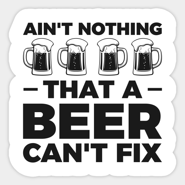 Ain't nothing that a beer cant fix - Funny Hilarious Meme Satire Simple ...