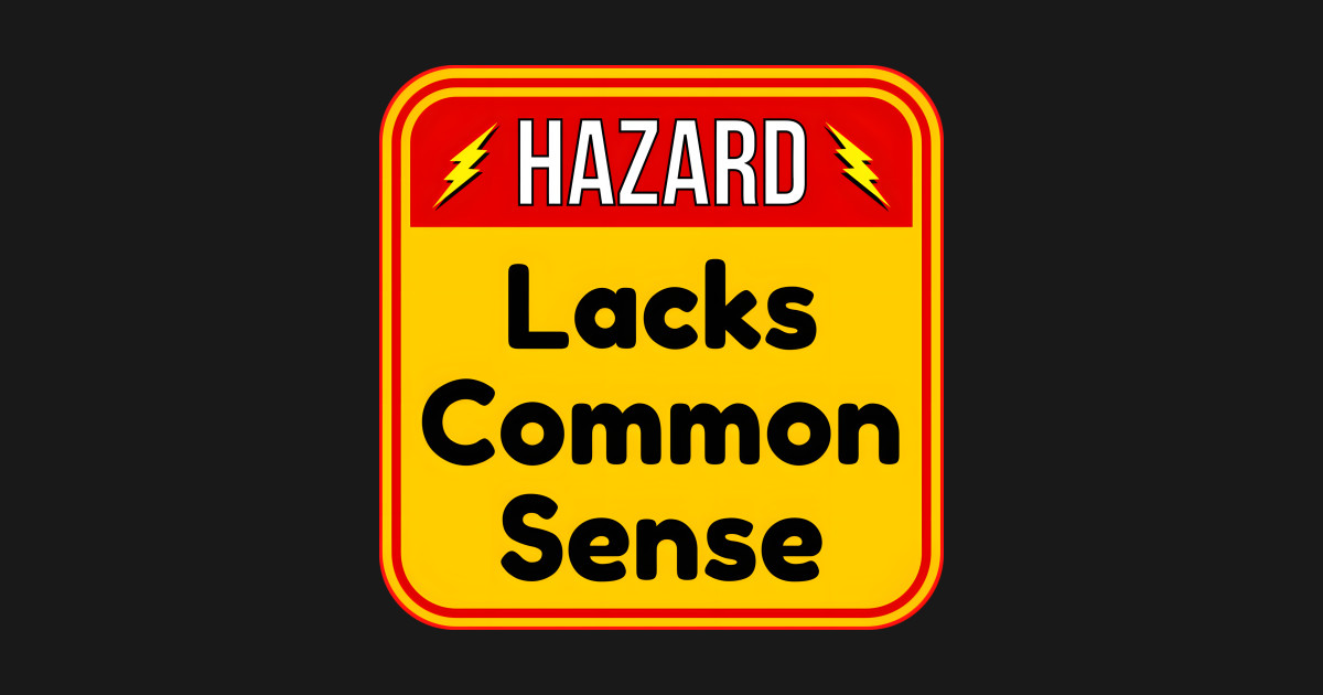 HAZARD: Lacks Common Sense - Funny Warning Signs - T-Shirt | TeePublic