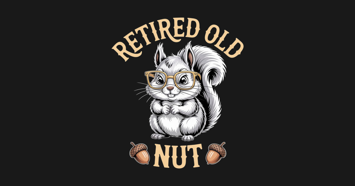Retired Old Nut Squirrel - Retired Old Nut Squirrel - T-Shirt | TeePublic