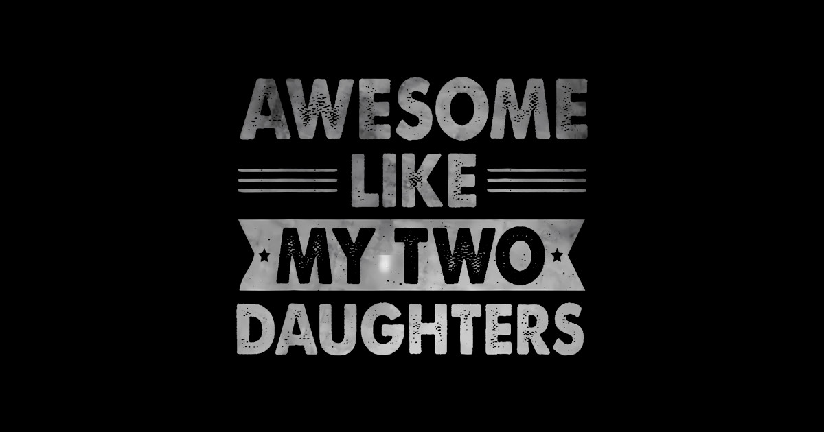 Awesome Like My Two Daughters Father'S Day - Awesome Like My Two ...