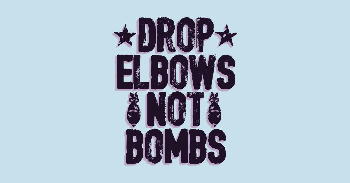 DROP ELBOWS NOT BOMBS - Pro Wrestling - T-Shirt | TeePublic