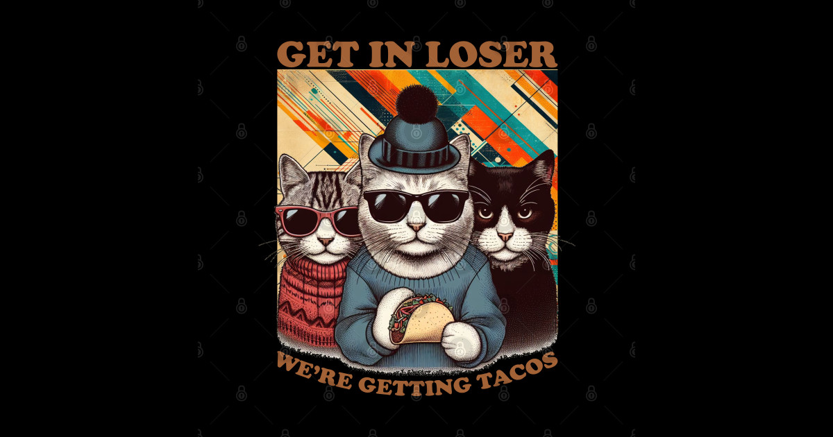 Get in Loser We're Getting Tacos - Cats - Hat | TeePublic
