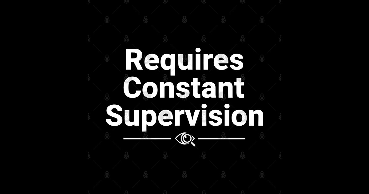 Requires Constant Supervision - Supervision - Sticker | TeePublic