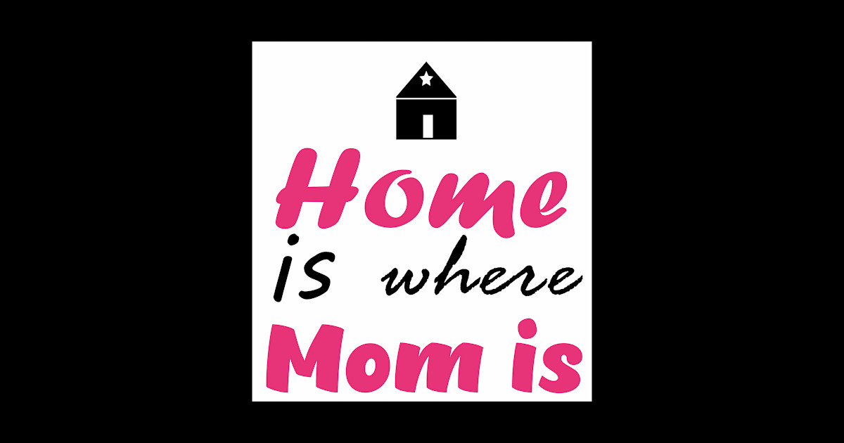 Home is Where mom is - Mothers Day Collection - Home Is Where Mom Is ...