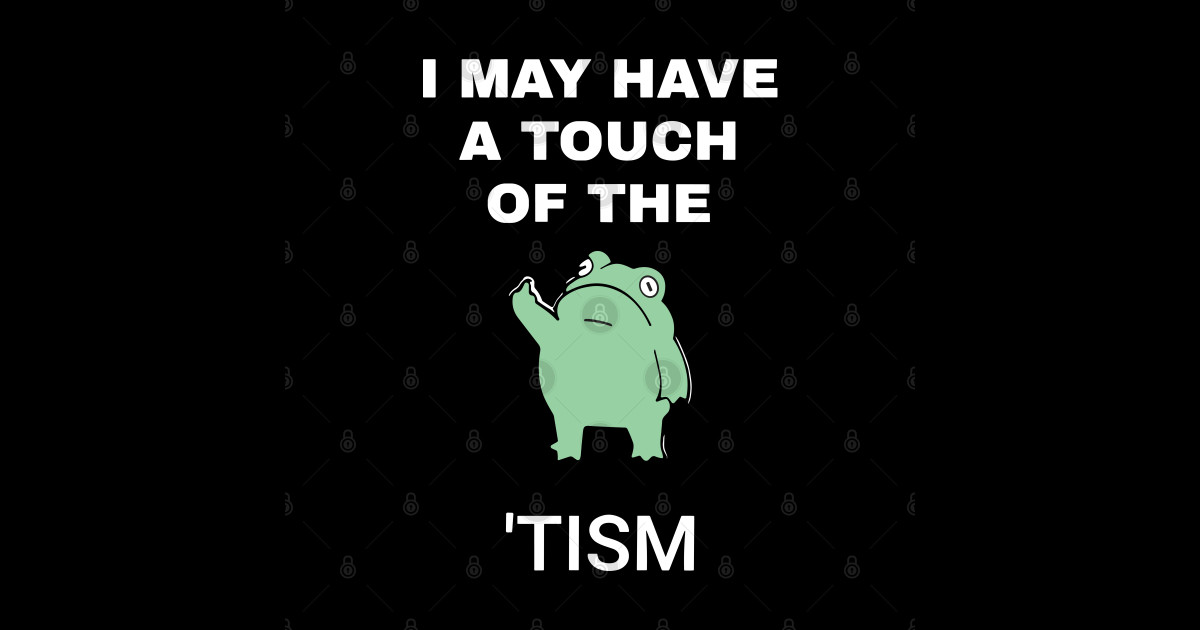 I May Have A Touch Of The Tism - Funny - Sticker | TeePublic