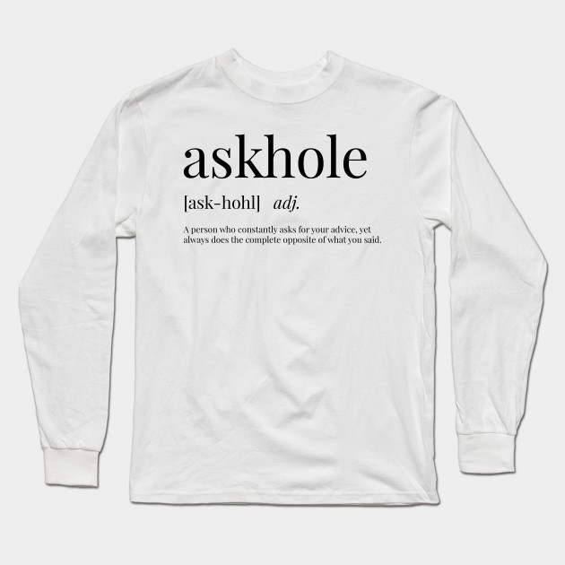 Askhole Definition - Askhole - Long Sleeve T-Shirt | TeePublic