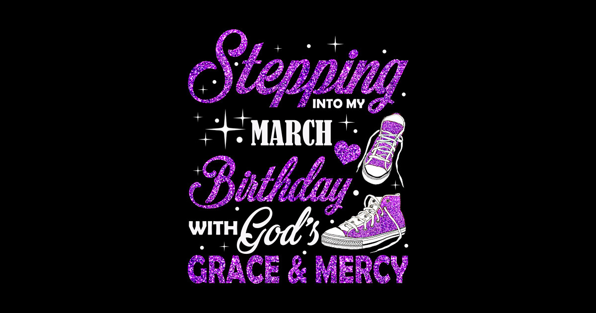 Stepping Into My March Birthday With God's Grace & Mercy T-Shirt ltsp ...