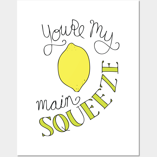 You're My Main Squeeze - Main Squeeze - Posters and Art Prints | TeePublic