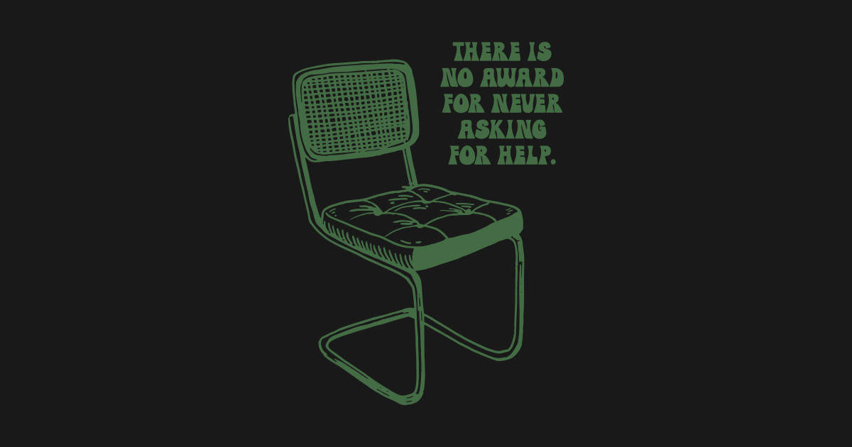 There Is No Award For Never Asking For Help - Help - T-Shirt | TeePublic