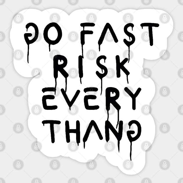 go fast risk everything - Go Fast Risk Everything - Sticker | TeePublic