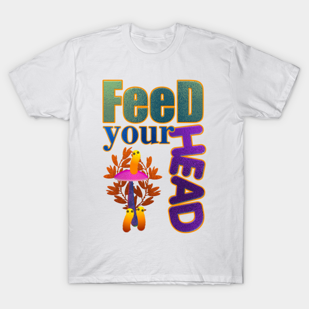 Feed your head. - Caterpillars - T-Shirt | TeePublic