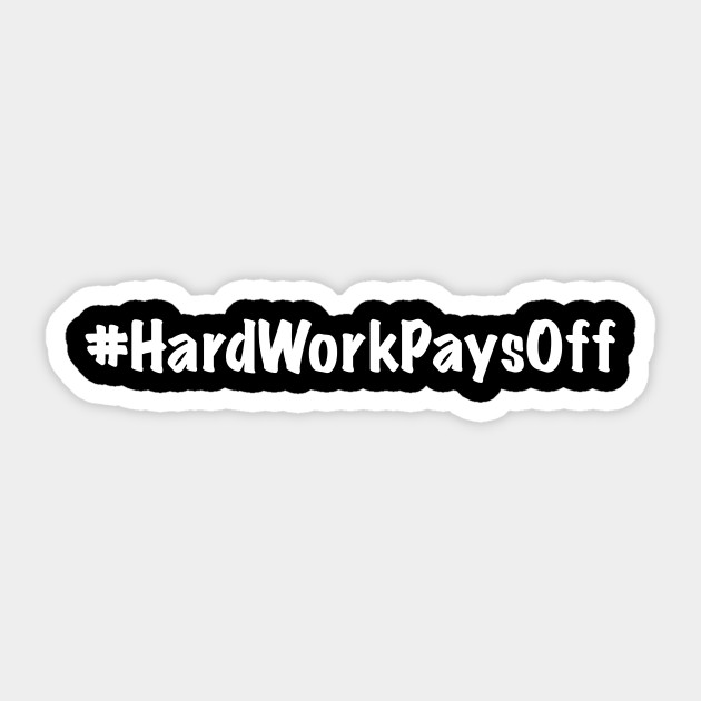 Hard Work Pays Off - Hard Work - Sticker | TeePublic