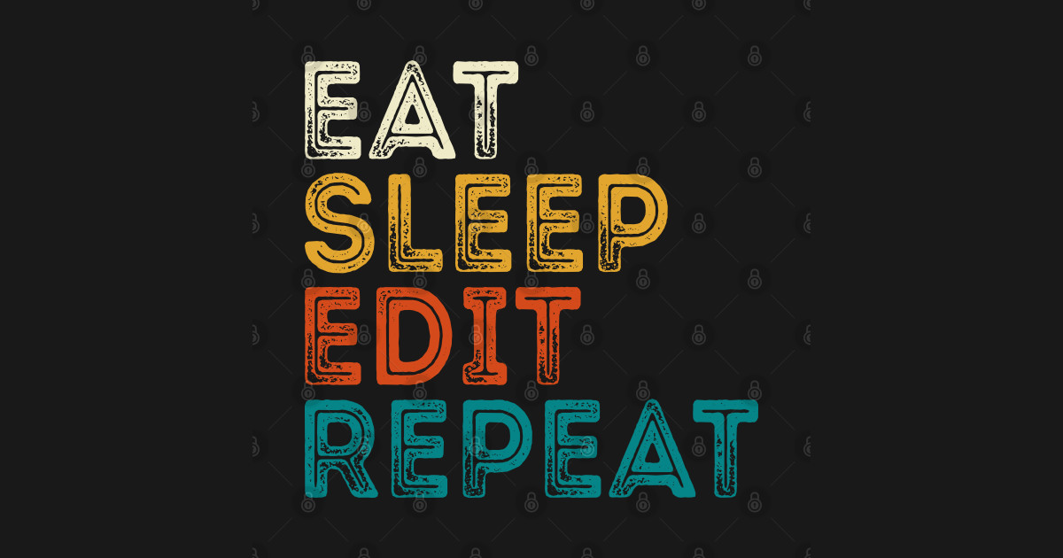 Eat Sleep Edit Repeat - Eat Sleep Edit Repeat - T-Shirt | TeePublic